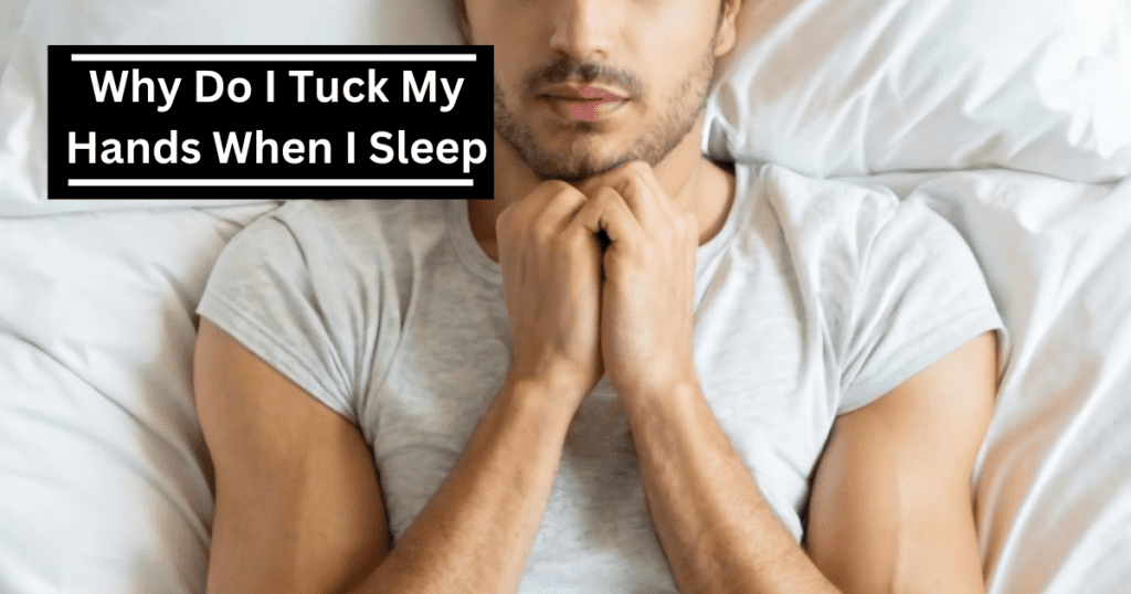 Why Do I Tuck My Hands When I Sleep?: Unveiling Comfort Secrets ...